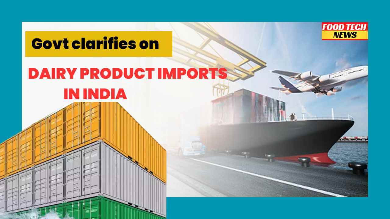 Govt issues clarification on Dairy imports - Food Tech NEWS