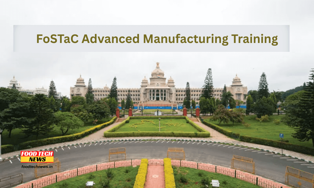 FoSTaC Advanced Manufacturing Training in Bengaluru - Food Tech NEWS